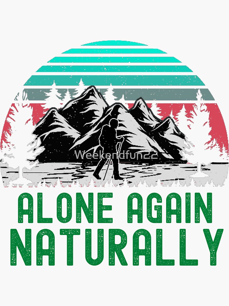 "alone again naturally " Sticker for Sale by Weekendfun22 | Redbubble