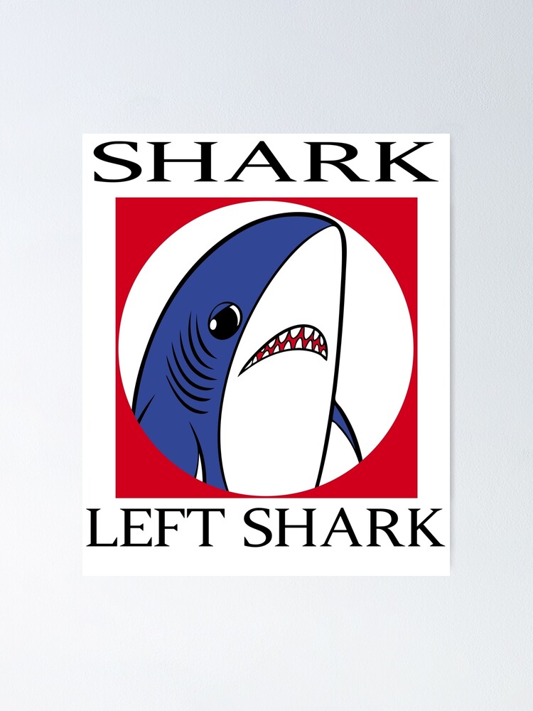 "SHARK, LEFT SHARK" Poster for Sale by HawaiianSiren | Redbubble