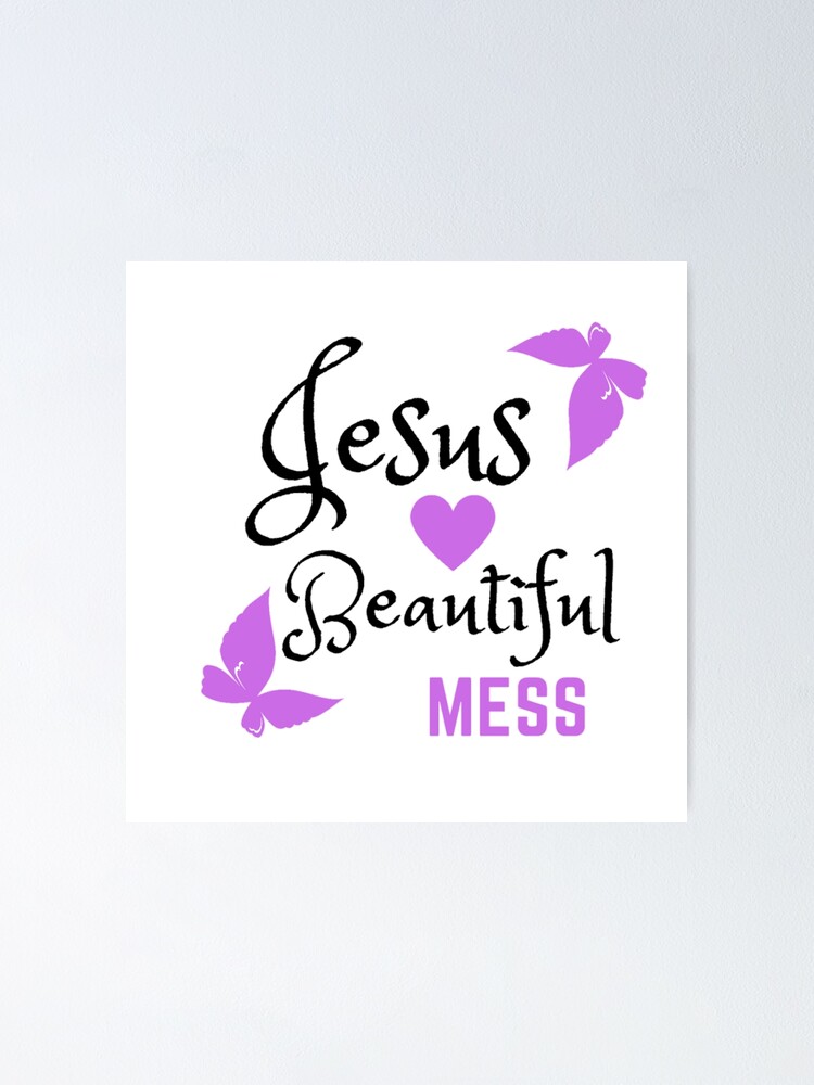 "Jesus beautiful mess" Poster for Sale by Kiarie-Njenga | Redbubble