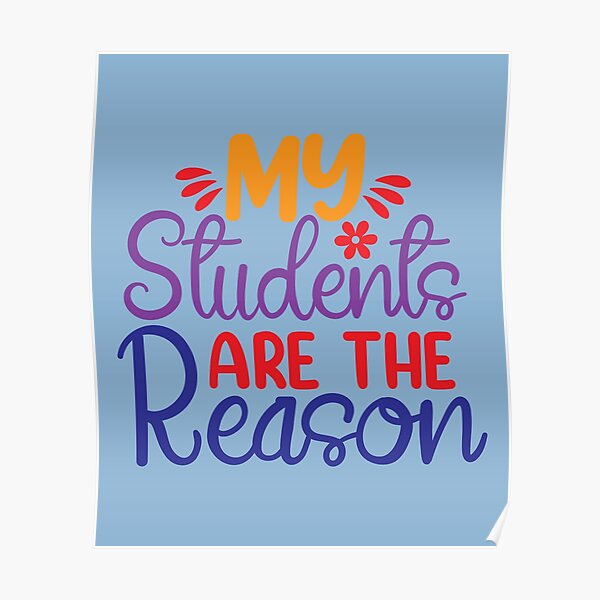 "My Students Are the Reason" Poster for Sale by netdota | Redbubble