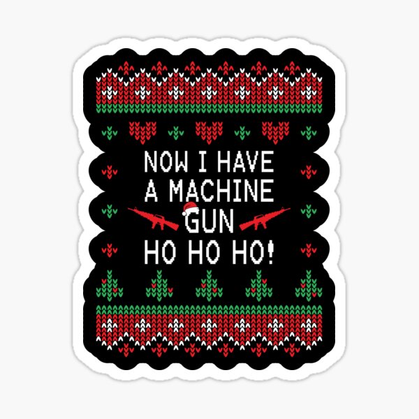 "Now I have A Machine Gun Ho Ho Ho" Sticker for Sale by ChicGraphix ...
