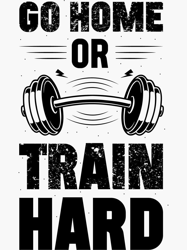 "Go Home Or Train Hard - Motivational Fitness Quotes" Sticker for Sale ...
