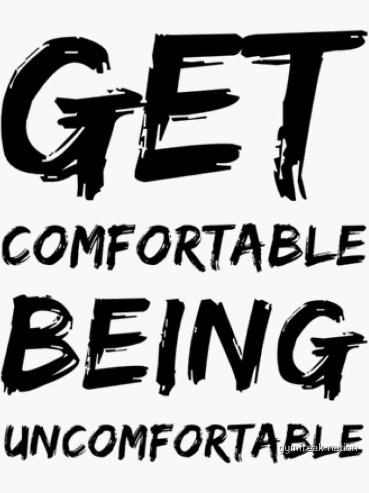 "Get Comfortable Being Uncomfortable" Sticker for Sale by gymfreak ...