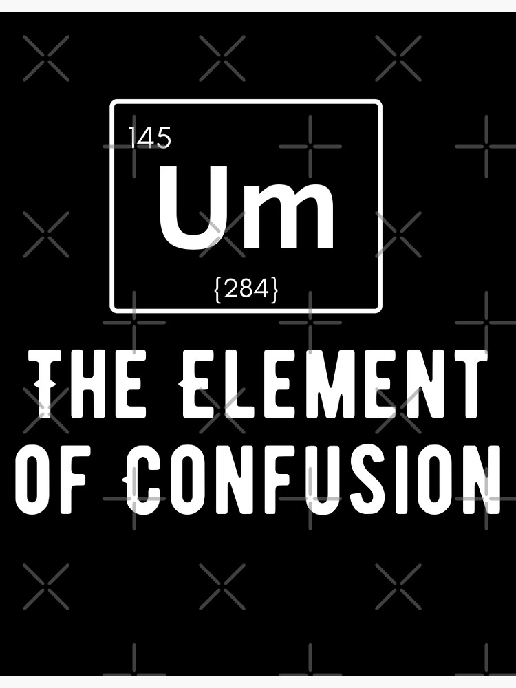 ""Um'' The Element of Confusion" Poster for Sale by SpiriteDesign ...