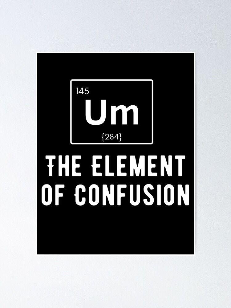 ""Um'' The Element of Confusion" Poster for Sale by SpiriteDesign ...