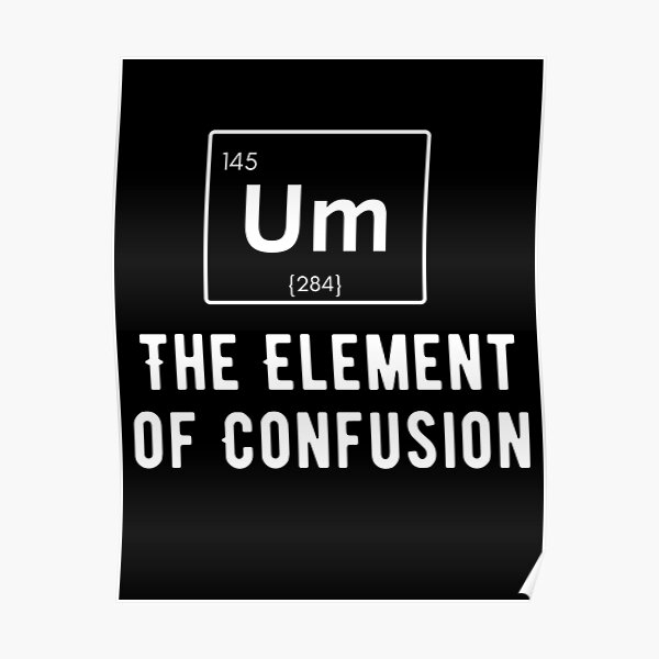 ""Um'' The Element of Confusion" Poster for Sale by SpiriteDesign ...