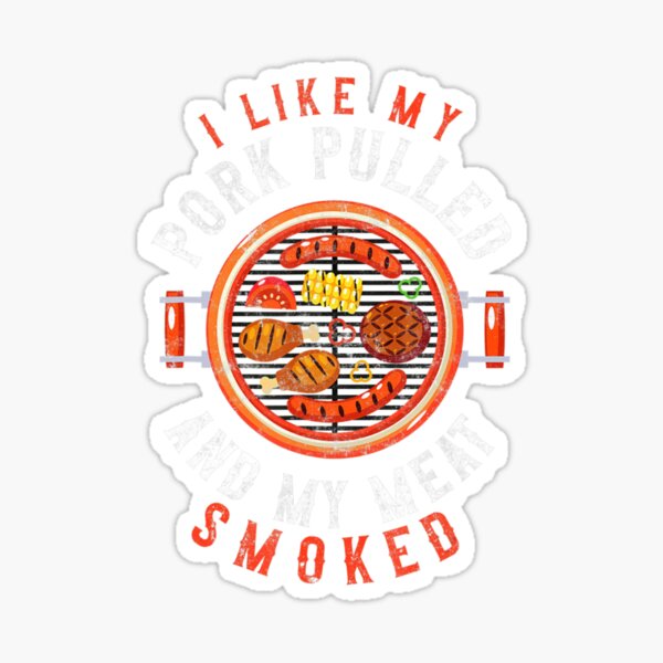 "Bbq Smoker I Like My Pork Pulled And My Meat Smoked" Sticker for Sale ...