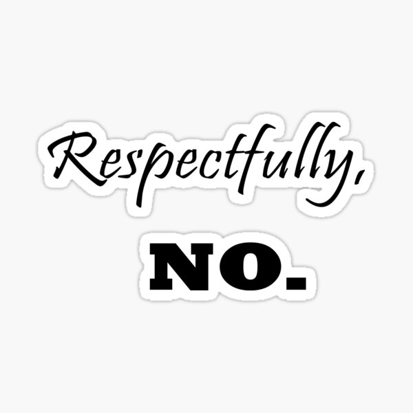 "Respectfully. NO." Sticker for Sale by IllustroPrints | Redbubble