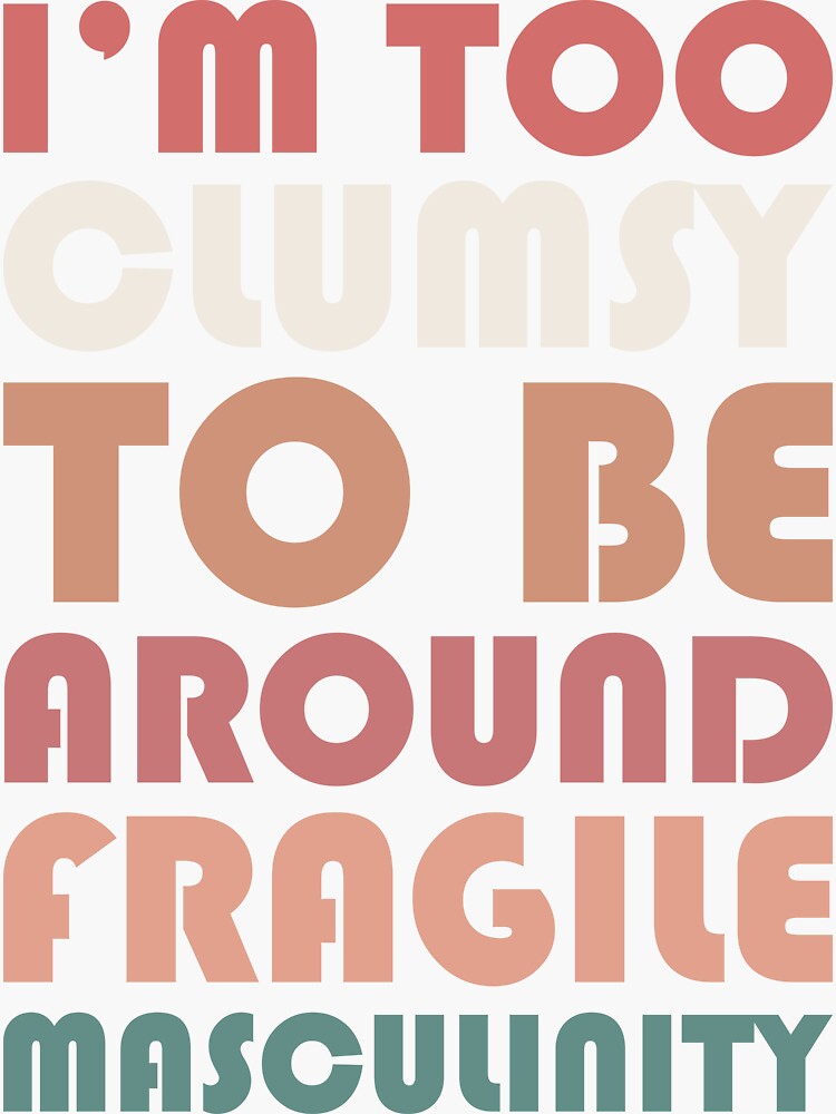 "I’M too clumsy to be around fragile masculinity" Sticker for Sale by KidTastic | Redbubble