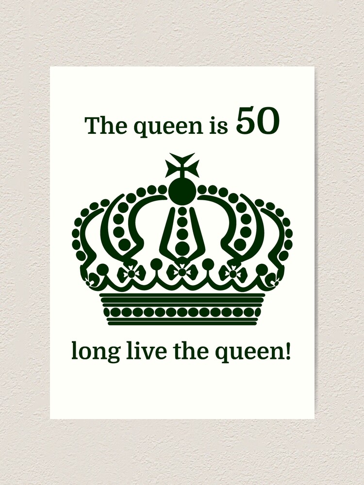 "The queen is 50 long live the queen!" Art Print by evahhamilton ...