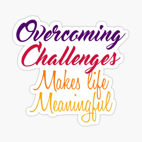 "Overcoming Challenges Make life Meaningful" Sticker for Sale by ...