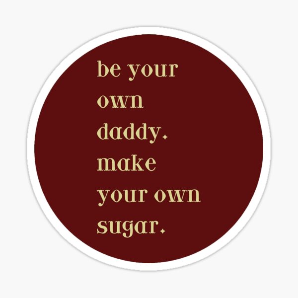 "be your own daddy. make your own sugar." Sticker for Sale by ikigai22 ...