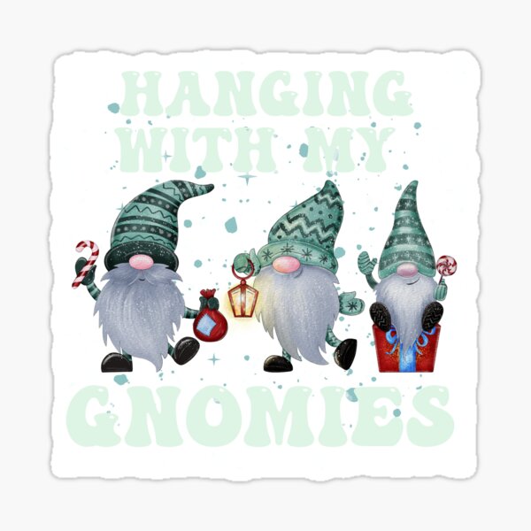 " hanging with my gnomies,christmas gnomies,the gnomie,i'm the gnome ...