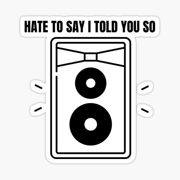 " Hate to say I told you so" Sticker for Sale by JA57 | Redbubble