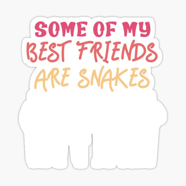 "Some Of My Best Friends Are Snakes Funny Quote " Sticker for Sale by ...