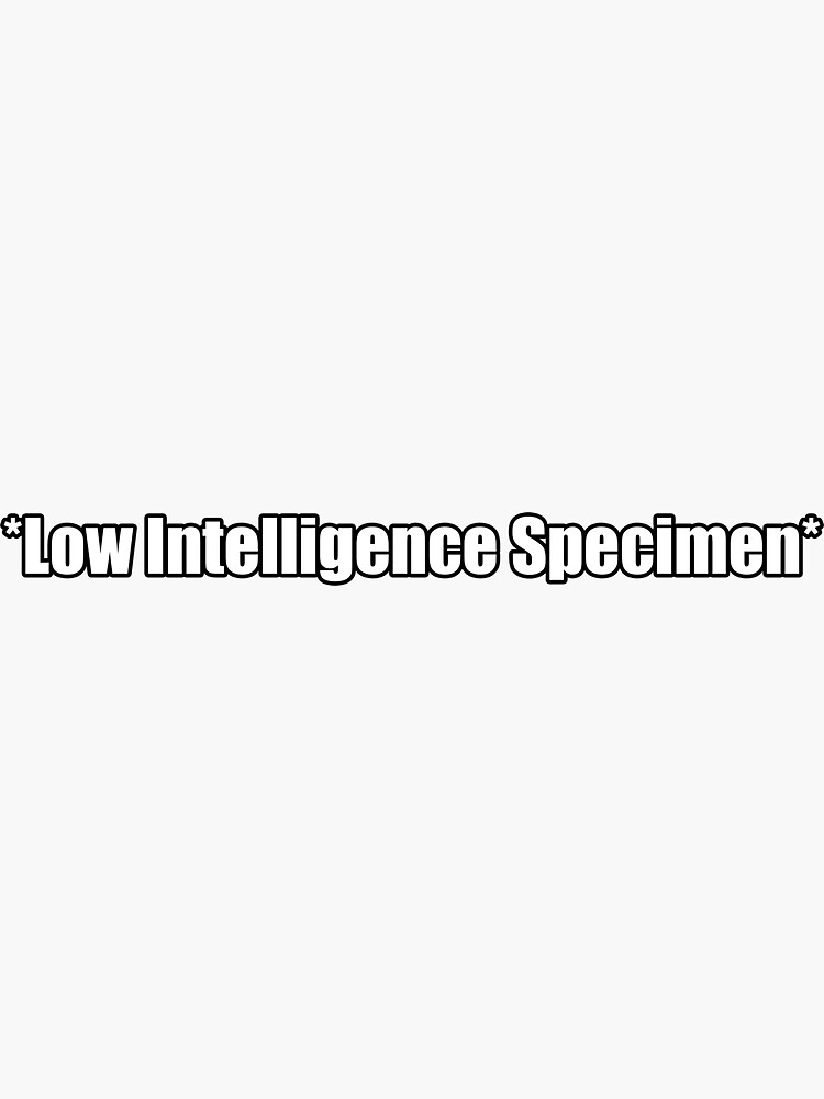 "Low Intelligence Specimen" Sticker for Sale by vaujany | Redbubble
