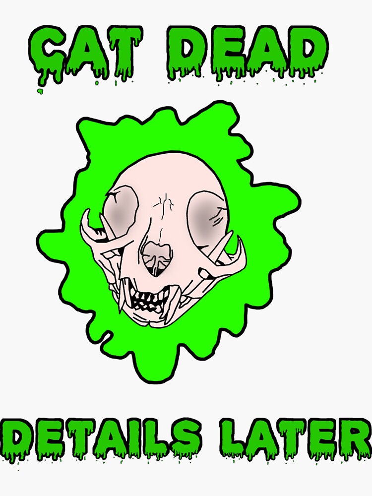 "Cat Dead Details Later" Sticker for Sale by DorcaYundt | Redbubble