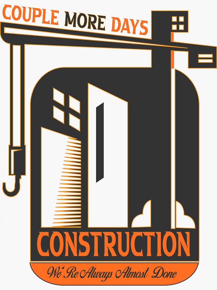 "Couple more days construction we're always almost done" Sticker for ...