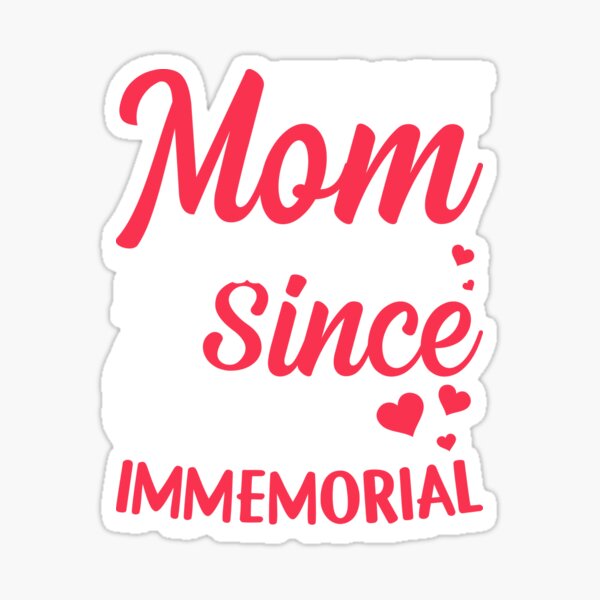"The best mom in the world since time immemorial" Sticker for Sale by ...