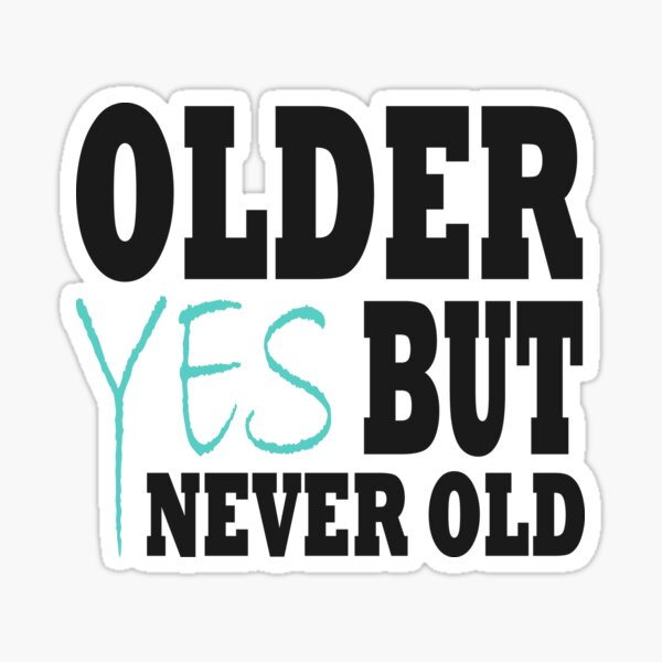 "Older yes but never old" Sticker for Sale by hamzablk | Redbubble