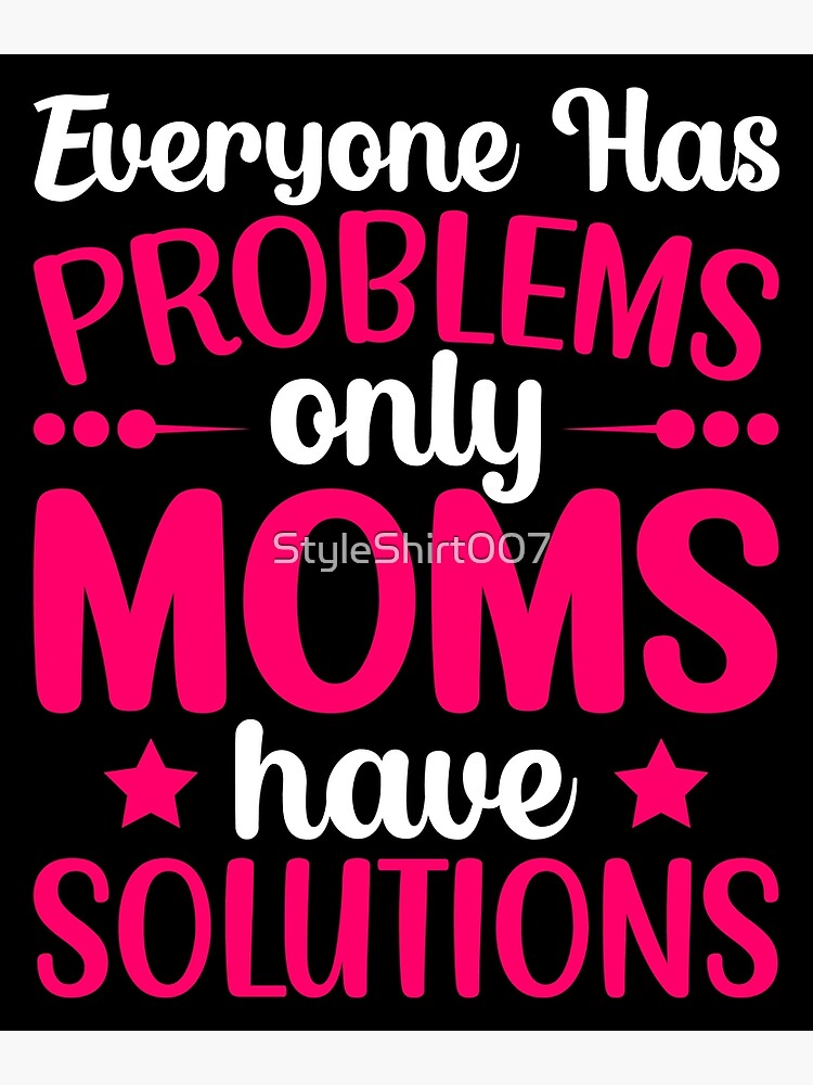 "Everyone has problems only moms have solutions" Poster for Sale by ...