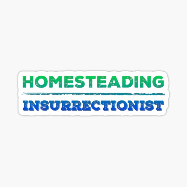 "Homesteading Insurrectionist" Sticker for Sale by homesteadswag ...