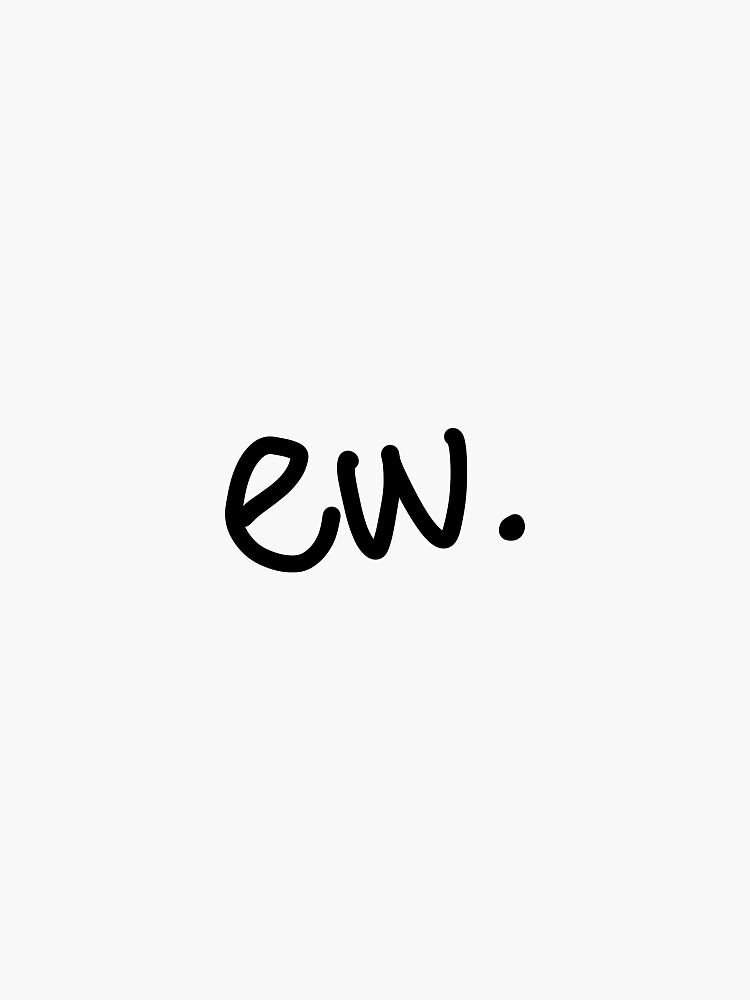 "Ew." Sticker for Sale by EddiaMmm | Redbubble