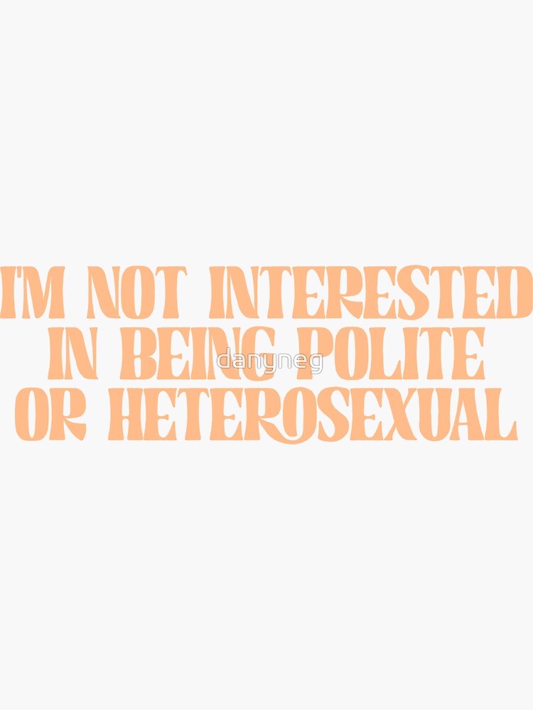 Not Interested In Being Polite Or Heterosexual Sticker For Sale By