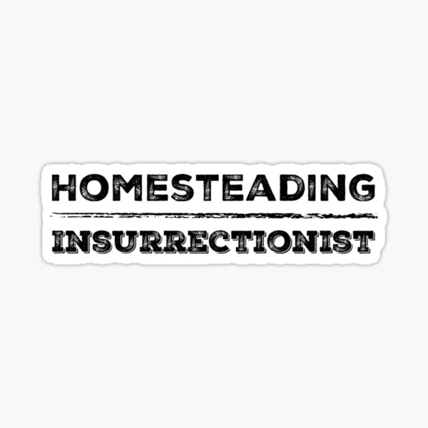 "Homesteading Insurrectionist" Sticker for Sale by homesteadswag ...