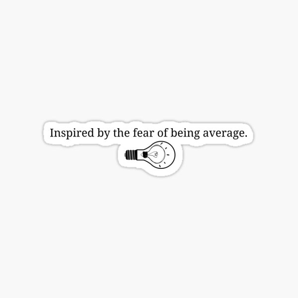 "INSPIRED BY THE FEAR OF BEING AVERAGE" Sticker for Sale by ...