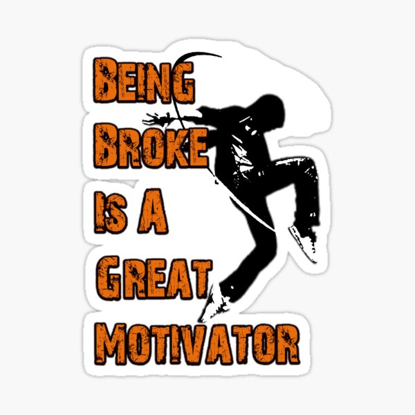 "Being Broke Is A Great Motivator " Sticker for Sale by rkmg | Redbubble