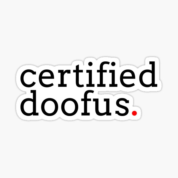 "Certified Doofus" Sticker for Sale by RuderyAndFilth | Redbubble