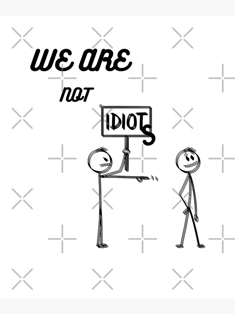 "We are not idiots" Poster for Sale by JA57 | Redbubble