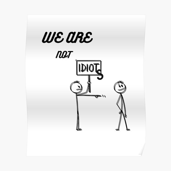 "We are not idiots" Poster for Sale by JA57 | Redbubble