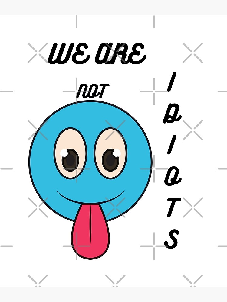"We are not idiots" Poster for Sale by JA57 | Redbubble