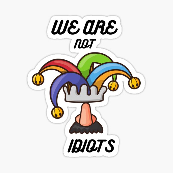 " We are not idiots" Sticker for Sale by JA57 | Redbubble