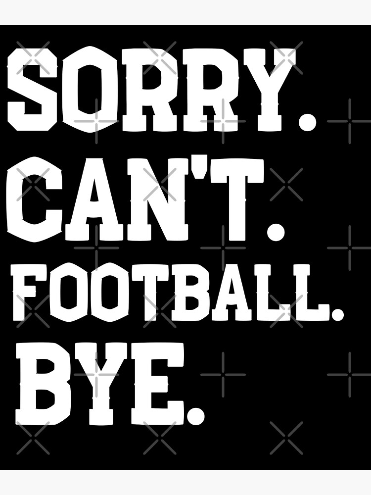 "Sorry Can't Football Bye, Funny Football for Men And Women, Football ...