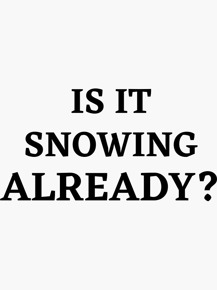 "IS IT SNOWING ALREADY" Sticker for Sale by cosygal | Redbubble