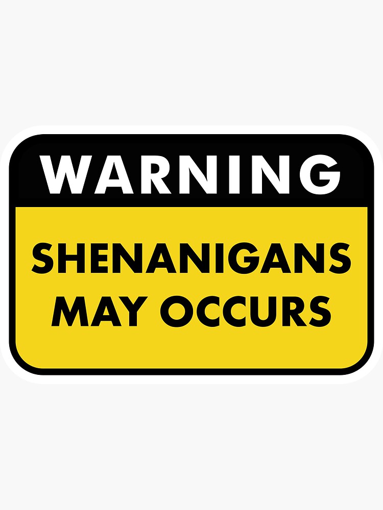 "SHENANIGANS May Occurs Sign Sticker" Sticker for Sale by ...