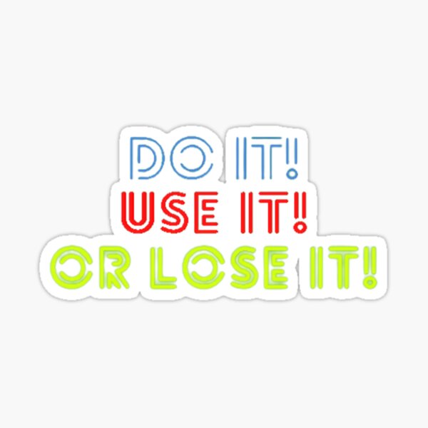 "Do it, use it or lose it!" Sticker for Sale by Gabrich1 | Redbubble