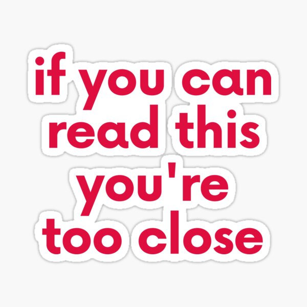 "If You Can Read This You Are Too Close" Sticker for Sale by ...
