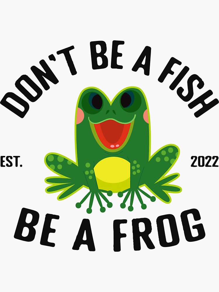 "don't-be-a-fish-be-a-frog" Sticker for Sale by anonnadesign | Redbubble