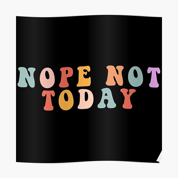 "Nope not today" Poster for Sale by Stixdesigns | Redbubble