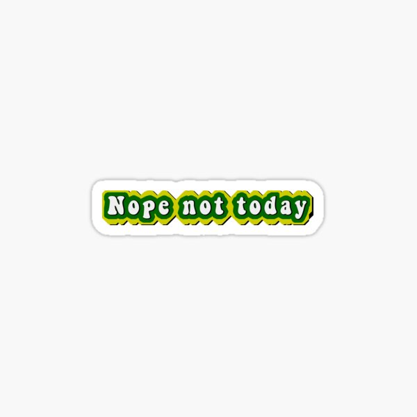 "Nope not today" Sticker for Sale by Stixdesigns | Redbubble