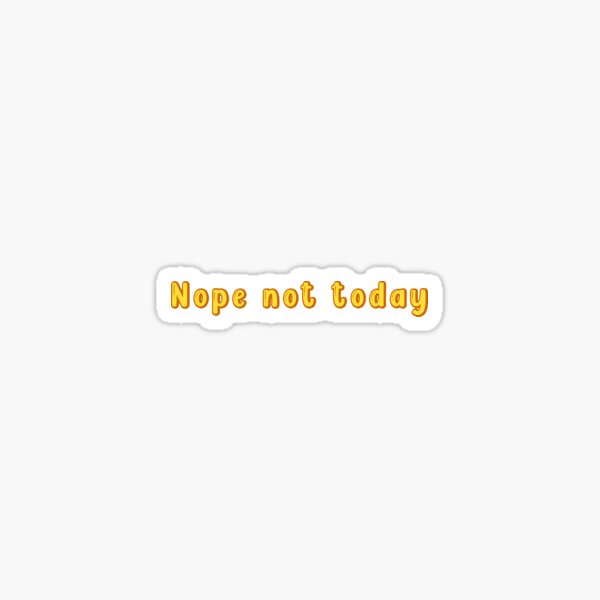 "Nope not today" Sticker for Sale by Stixdesigns | Redbubble