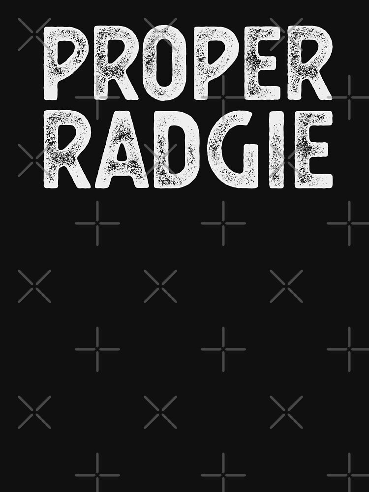 "Proper Radgie - Funny Geordie for those quick of temper" T-shirt for ...