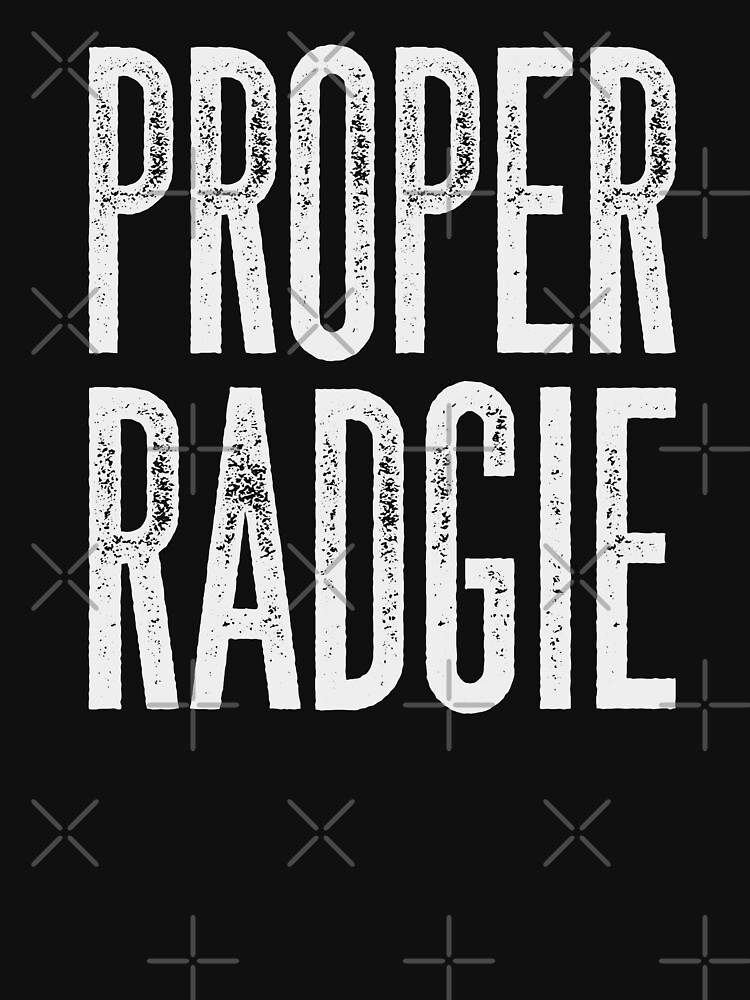 "Proper Radgie - Funny Geordie for those quick of temper" T-shirt for ...