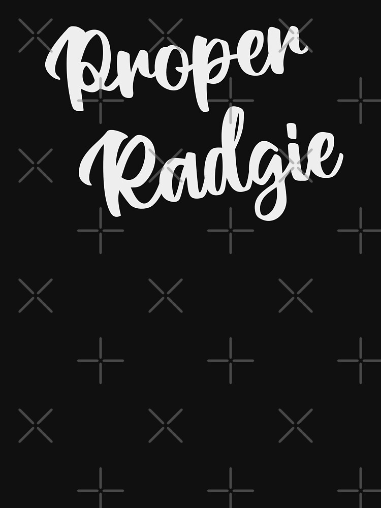 "Proper Radgie - Funny Geordie for those quick of temper" T-shirt for ...