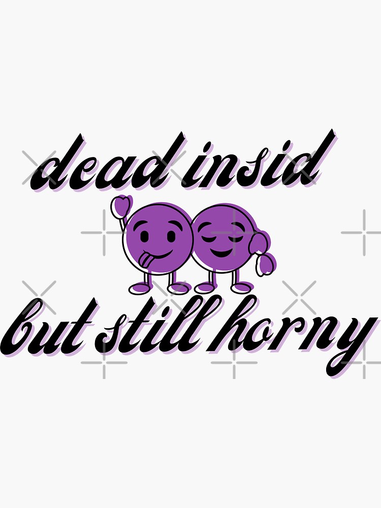 "dead inside but still horny" Sticker for Sale by NAOUZ | Redbubble