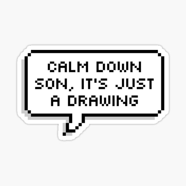 "calm down son, it's just a drawing" Sticker for Sale by kawaiicrossing | Redbubble